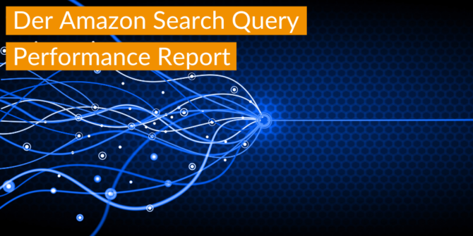 Der Amazon Search Query Performance Report - Amazon Agentur AMZ-Marketing